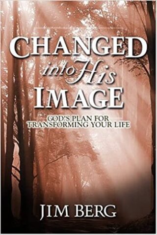 Changed Into His Image: God's Plan for Transforming Your Life ...